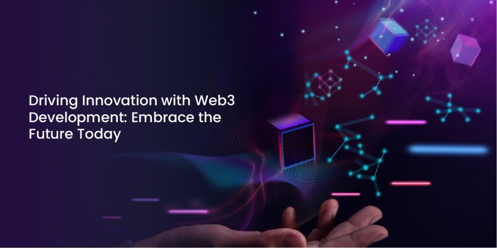 Driving Innovation with Web3 Development: Embrace the Future Today